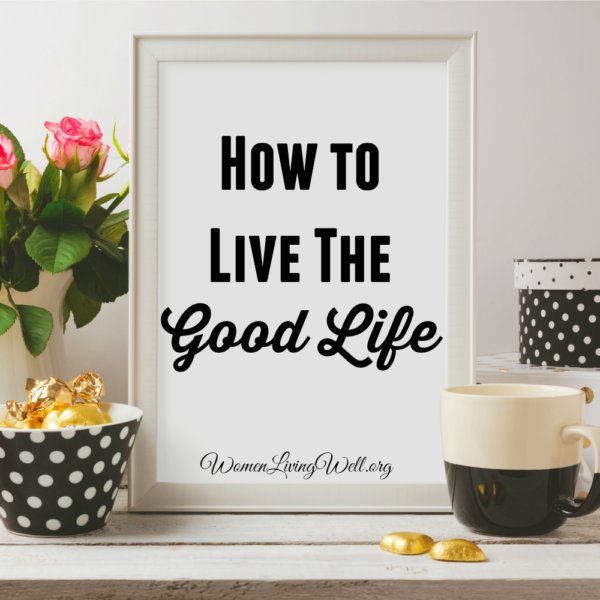 How to Live the Good Life - Women Living Well
