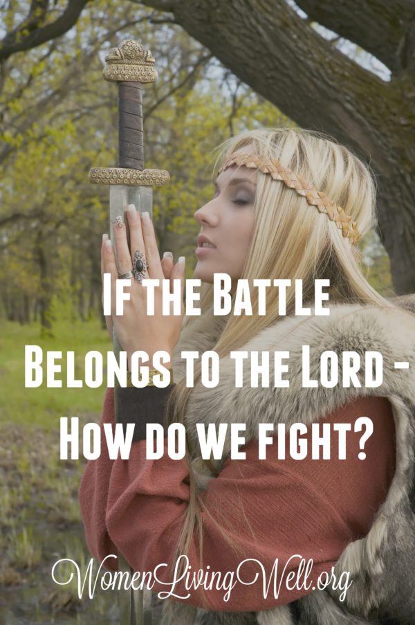 If the Battle Belongs to the Lord - How Do We Fight? - Women Living Well