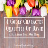 4 Godly Character Qualities of David - A Man After God's Own Heart ...