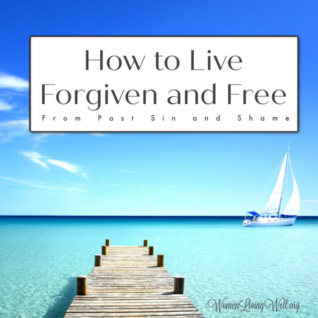 How to Live Forgiven and Free from Past Sin and Shame - Women Living Well