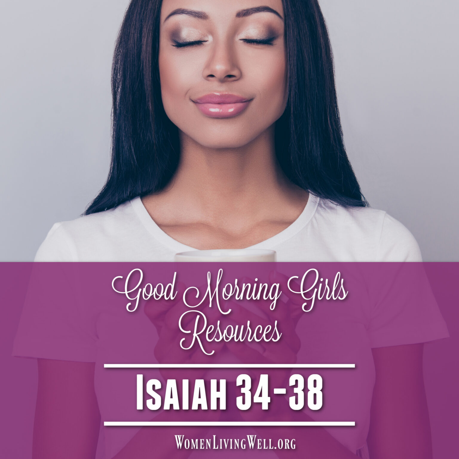 Good Morning Girls Resources {Isaiah 34-38} - Women Living Well
